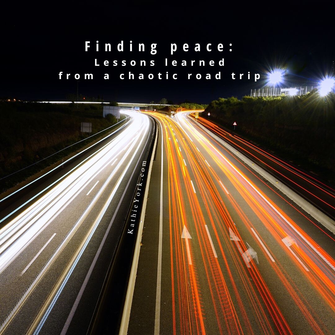 Finding peace: Lessons learned from a chaotic road trip - Kathie York